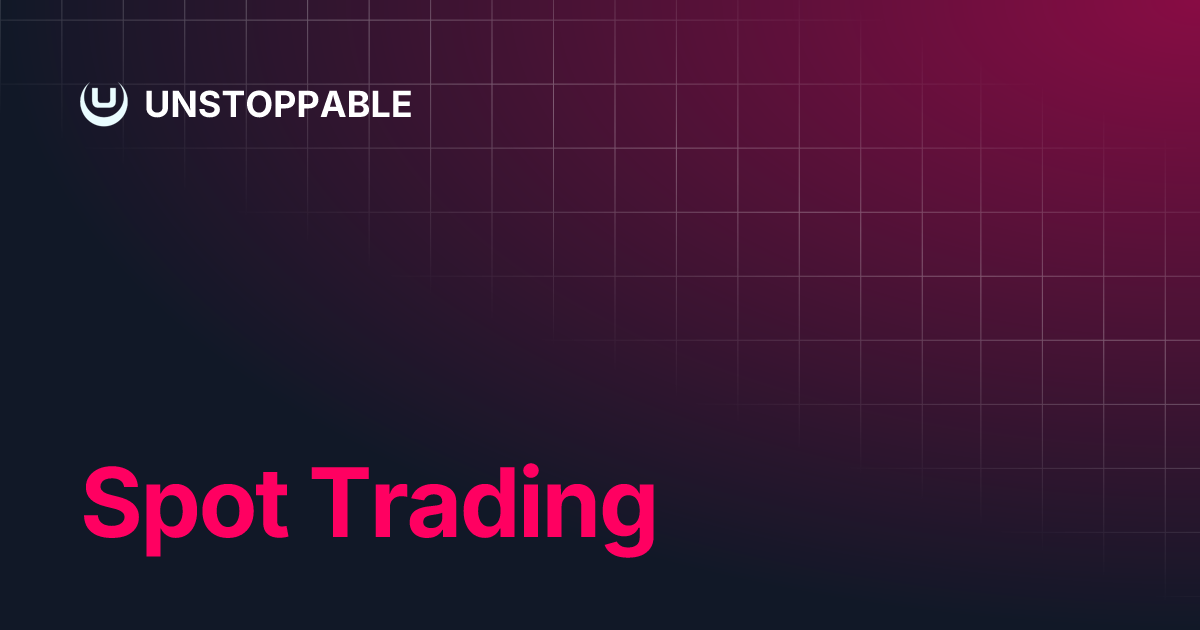 Spot Trading | UNSTOPPABLE